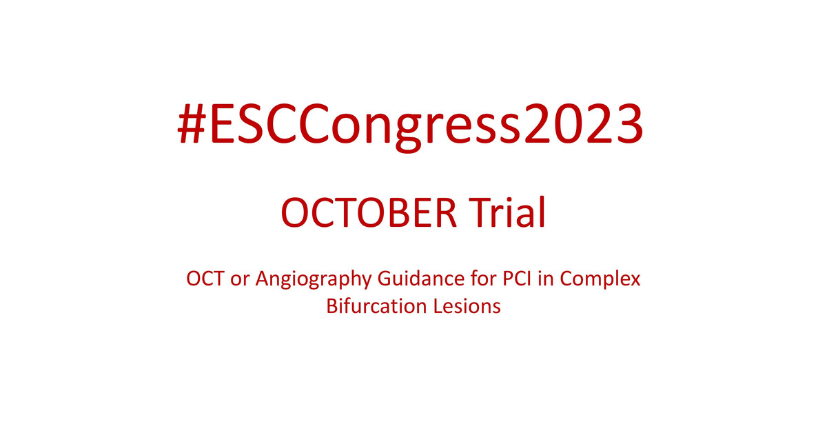 #ESC2023 - OCTOBER Trial - OCT or Angiographic Guidance for PCI in ...